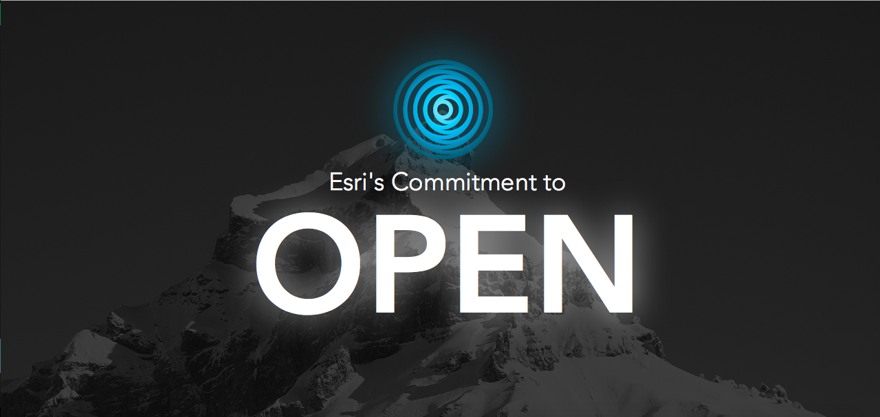 Esri's commitment to Open: Open Data, Interoperability, ... Open Source ...