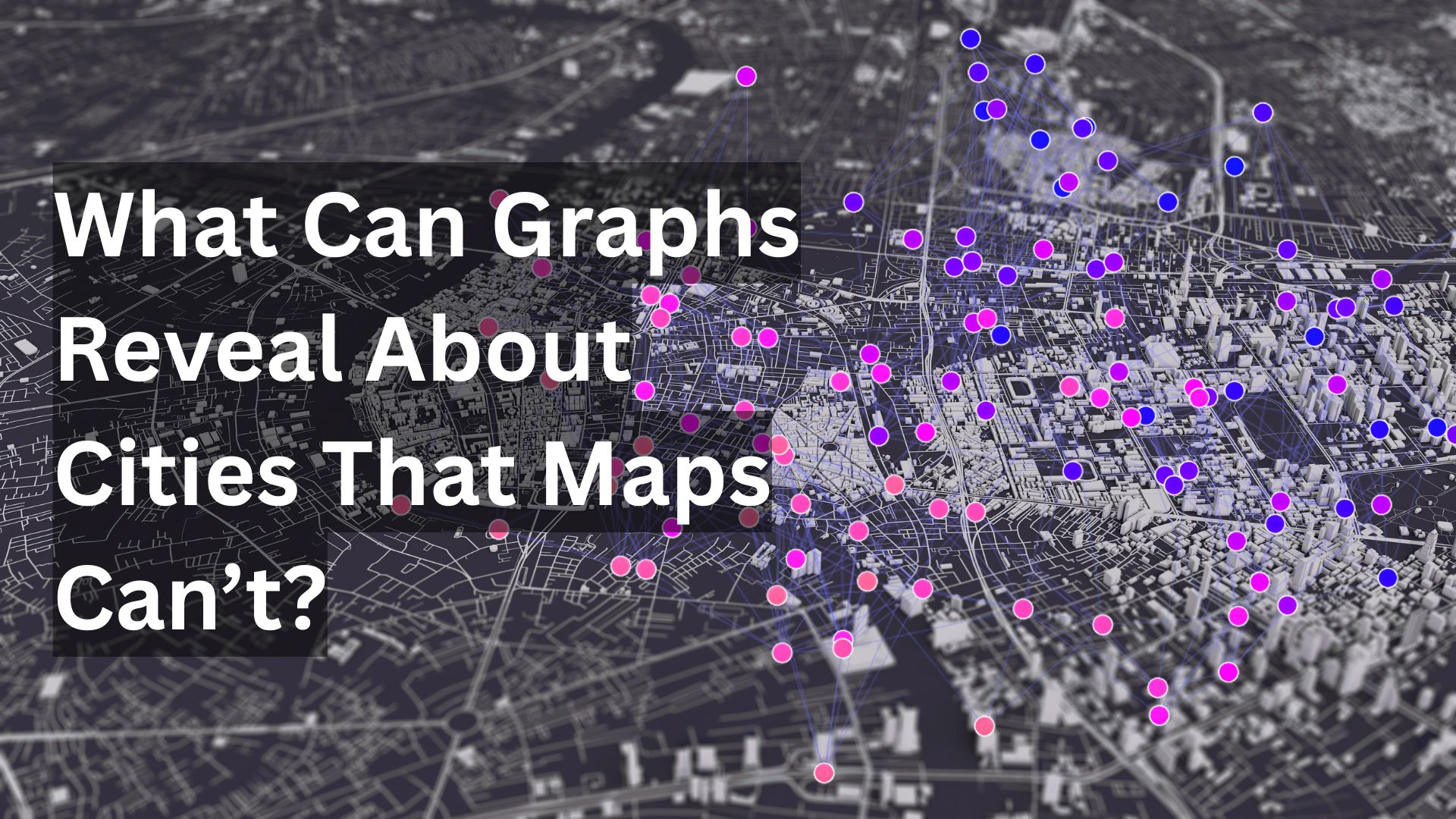 What Can Graphs Reveal About Cities That Maps Can’t? - Geoawesome